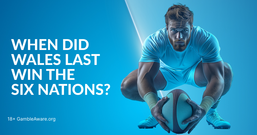 When Did Wales Last Win The Six Nations? | BetVictor